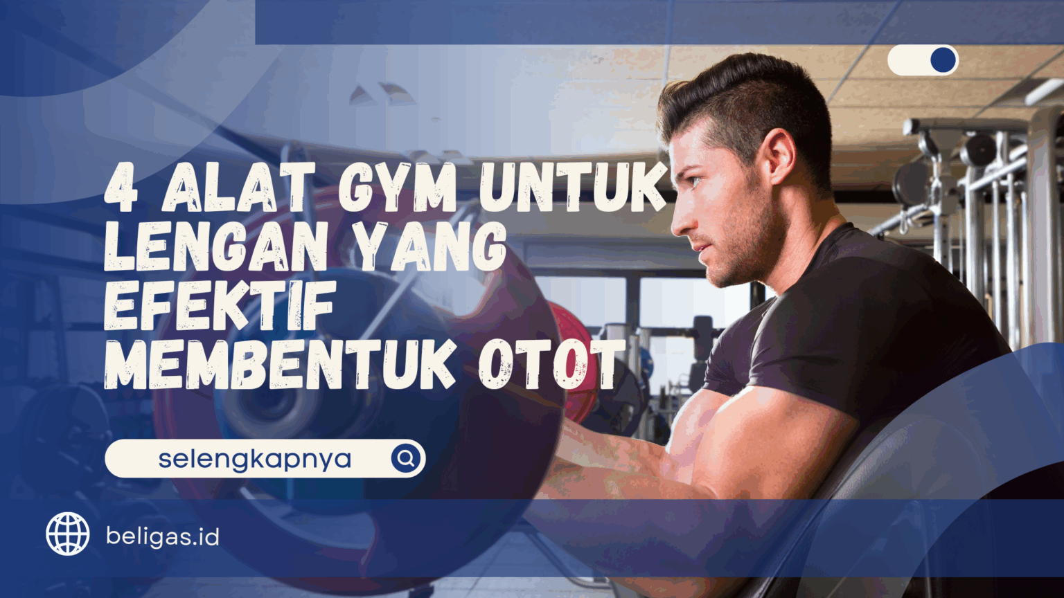 4 Alat Gym untuk Lengan yang Efektif Membentuk Otot