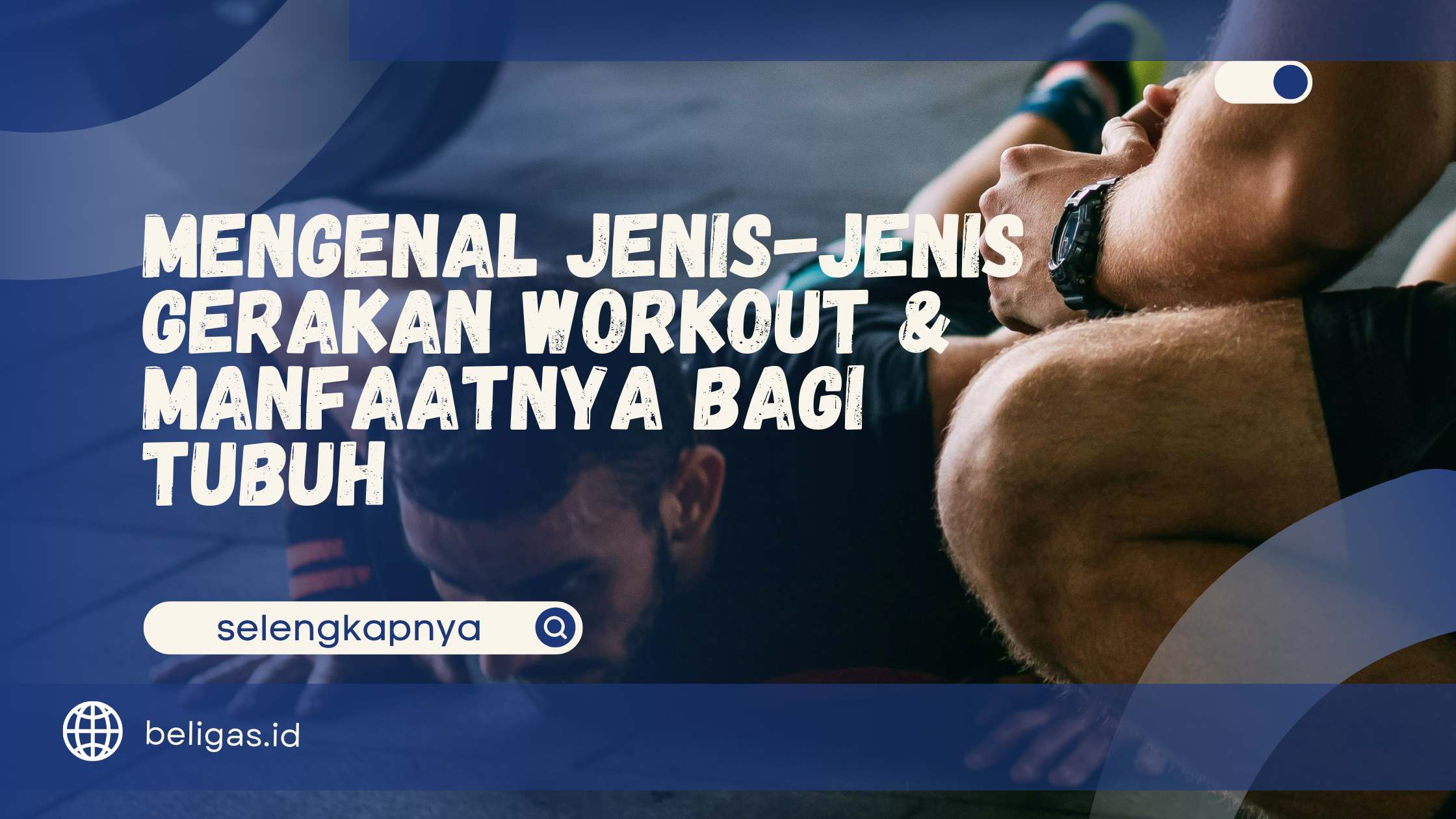 Mengenal Jenis-Jenis Gerakan Workout & Manfaatnya bagi Tubuh