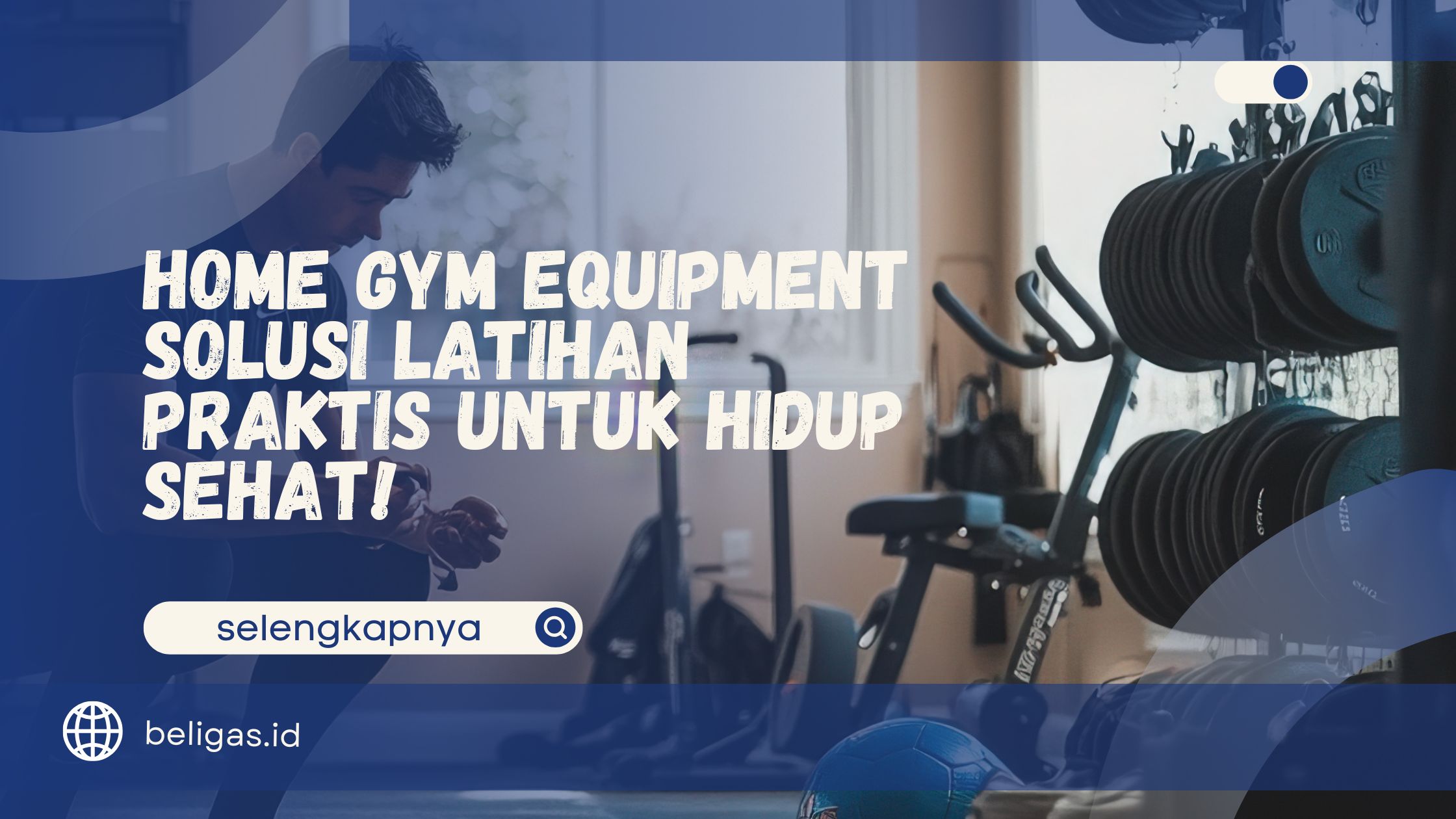 Home Gym Equipment - Solusi Latihan Praktis untuk Hidup Sehat!